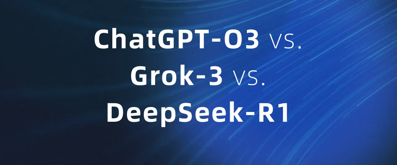 ChatGPT-O3 vs. Grok-3 vs. DeepSeek-R1：三大AI大模型对比——技术架构、推理能力与应用 | 星野云联